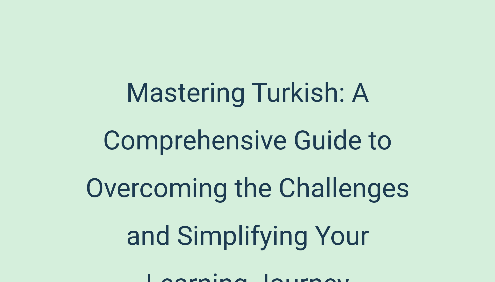 Mastering Turkish: A Comprehensive Guide to Overcoming the Challenges and Simplifying Your ...